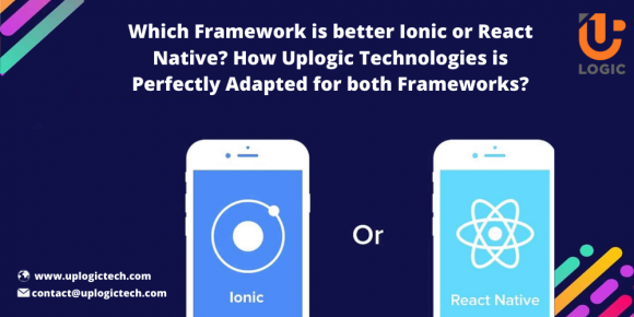 Which Framework is better Ionic or React Native? How Uplogic Technologies is Perfectly Adapted ...