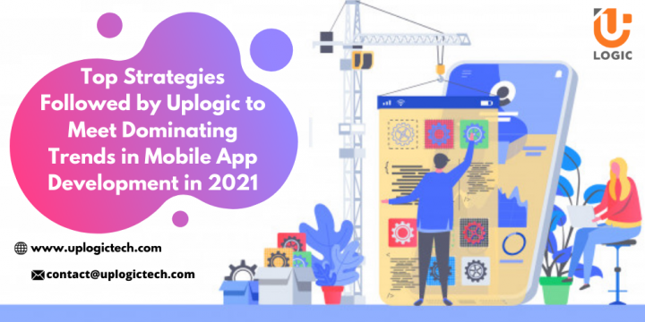 Top Strategies Followed by Uplogic to Meet Dominating Trends in Mobile App Development in 2021 ...