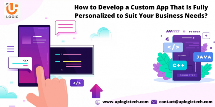 How to Develop a Custom App That Is Fully Personalized to Suit Your ...