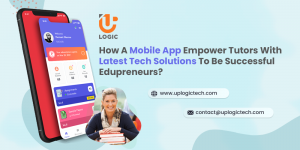 How A Mobile App Empower Tutors With Latest Tech Solutions To Be ...