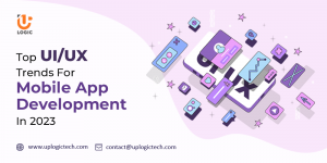 Top UI/UX Trends for Mobile App Development in 2023 - Uplogic Technologies