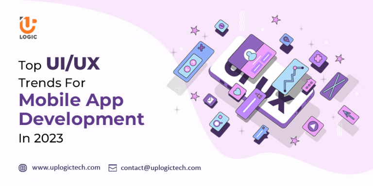 Top UI/UX Trends for Mobile App Development in 2023 - Uplogic Technologies