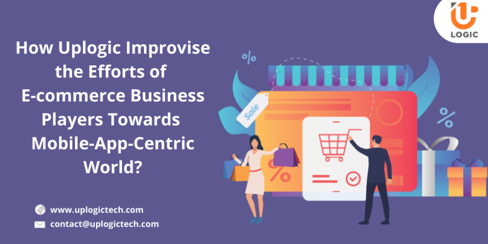 How Uplogic Improvise The Efforts Of E-Commerce Business Players ...