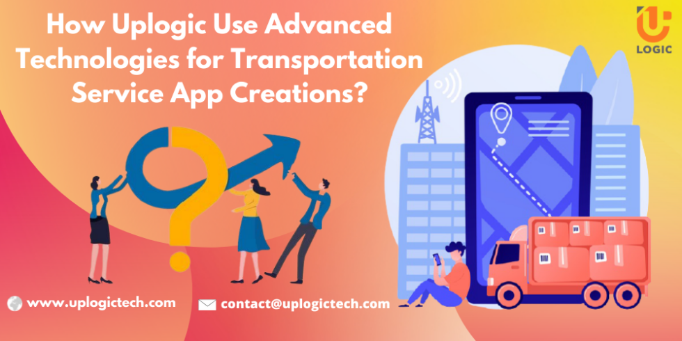 How Uplogic Use Advanced Technologies for Transportation Service App ...