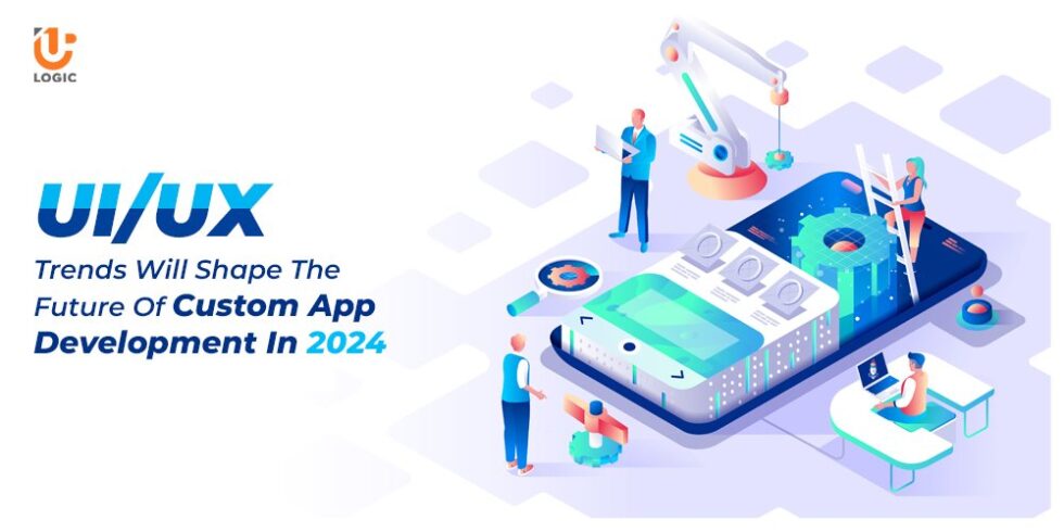 UI/UX Trends Will Shape The Future Of Custom App Development In 2024 ...